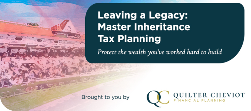 Leaving a Legacy: Master Inheritance Tax Planning | Quilter Cheviot ...